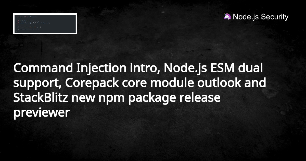 Command Injection intro, Node.js ESM dual support, Corepack core module outlook and StackBlitz ...