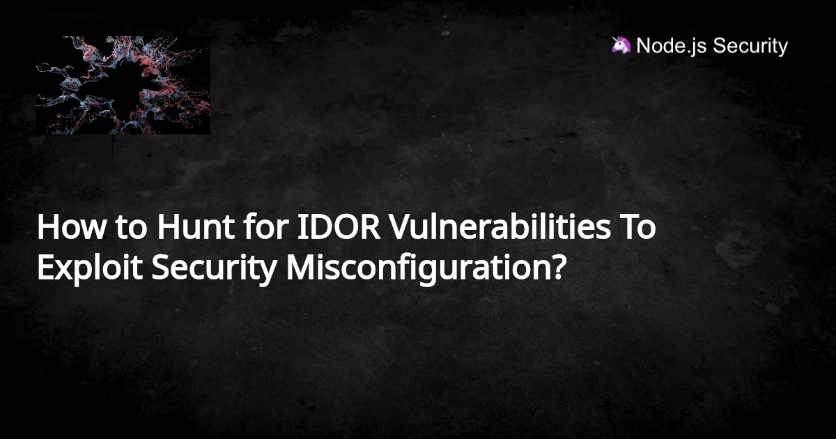 How to Hunt for IDOR Vulnerabilities To Exploit Security Misconfiguration?