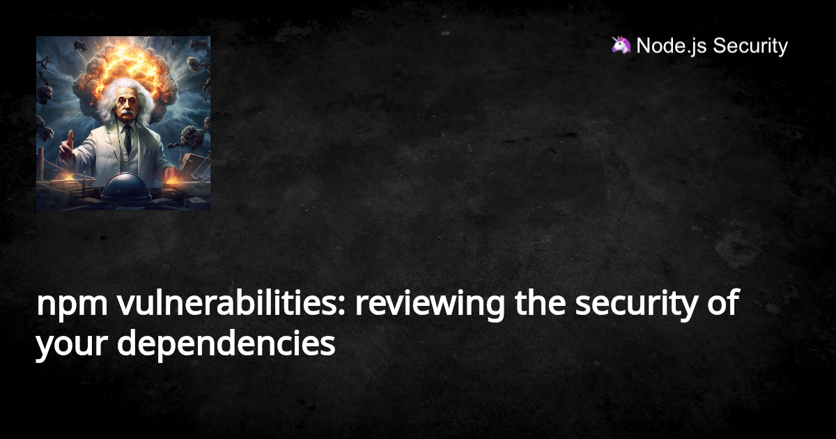 Npm Vulnerabilities Reviewing The Security Of Your Dependencies